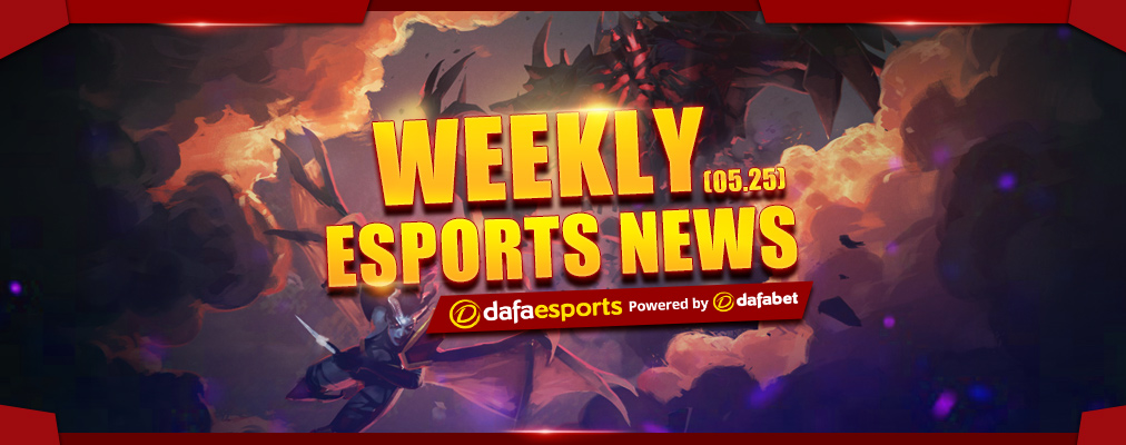 Weekly News Recap – May 26, 2017 - Dafa Esports